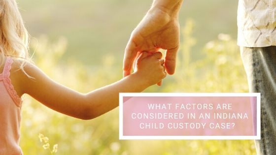 What Factors Are Considered In An Indiana Child Custody Case? - Webster ...